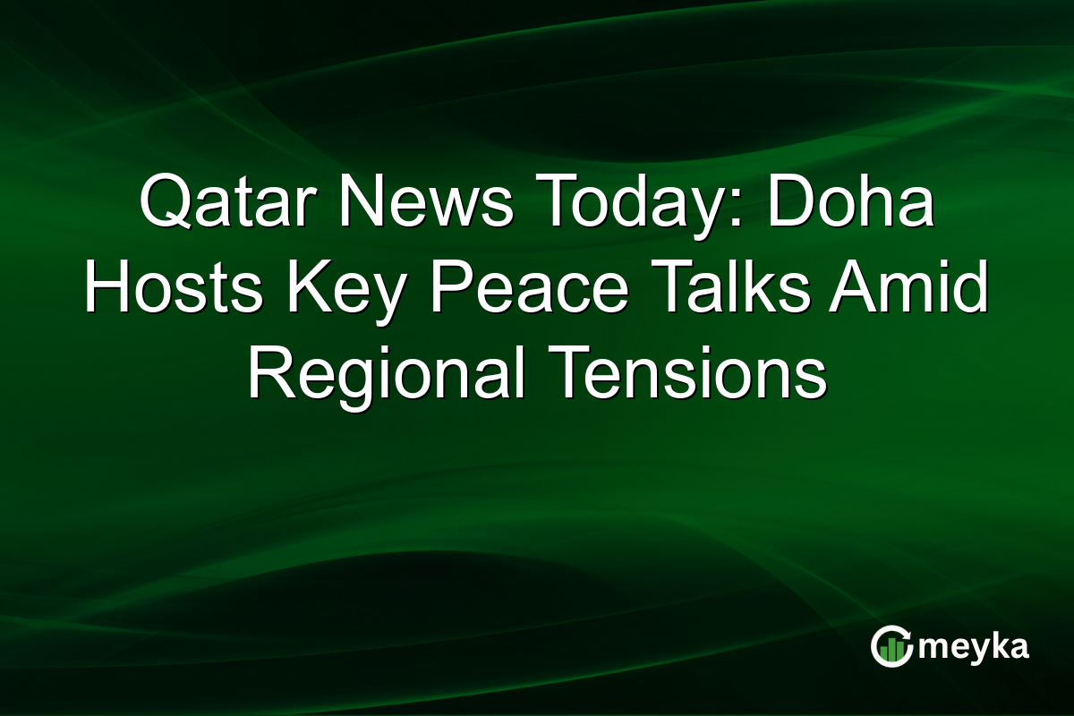 Qatar News Today: Doha Hosts Key Peace Talks Amid Regional Tensions | Meyka